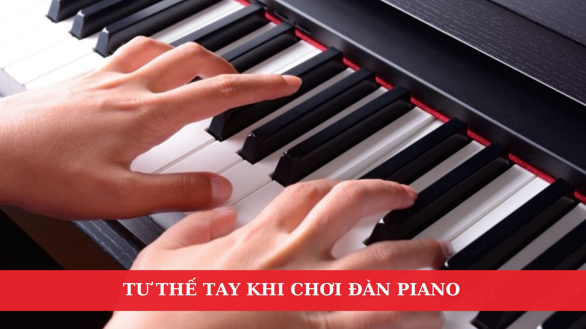 Tư thế tay khi chơi đàn piano chuẩn nhất người mới bắt đầu nên lưu ý ...
